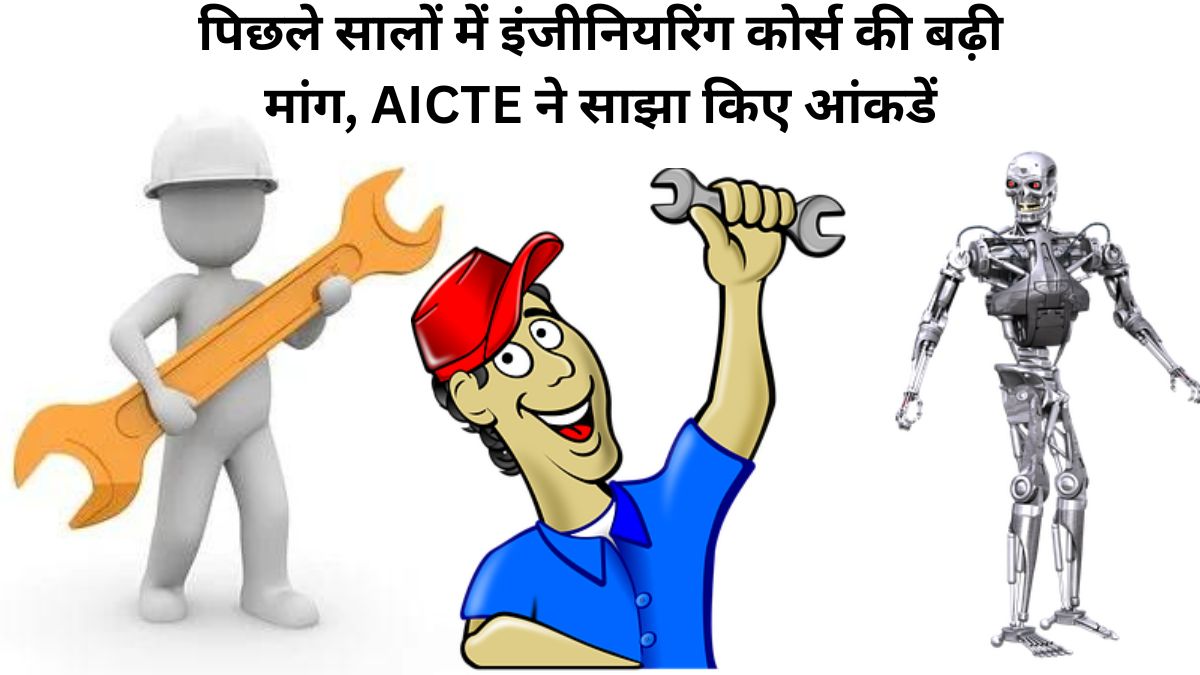 पिछले 5 सालों में इंजीनियरिंग कोर्स की बढ़ी मांग, AICTE ने साझा किए ...