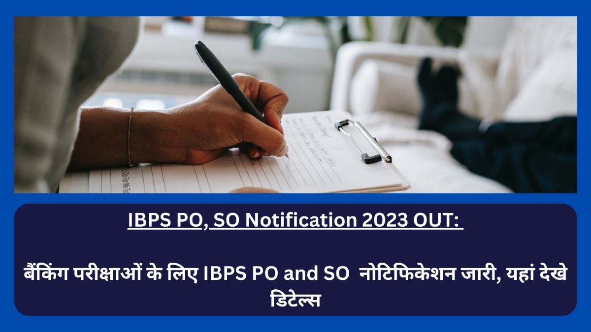 IBPS PO, SO Notification 2023 OUT: बैंकिंग परीक्षाओं के लिए IBPS PO, SO ...