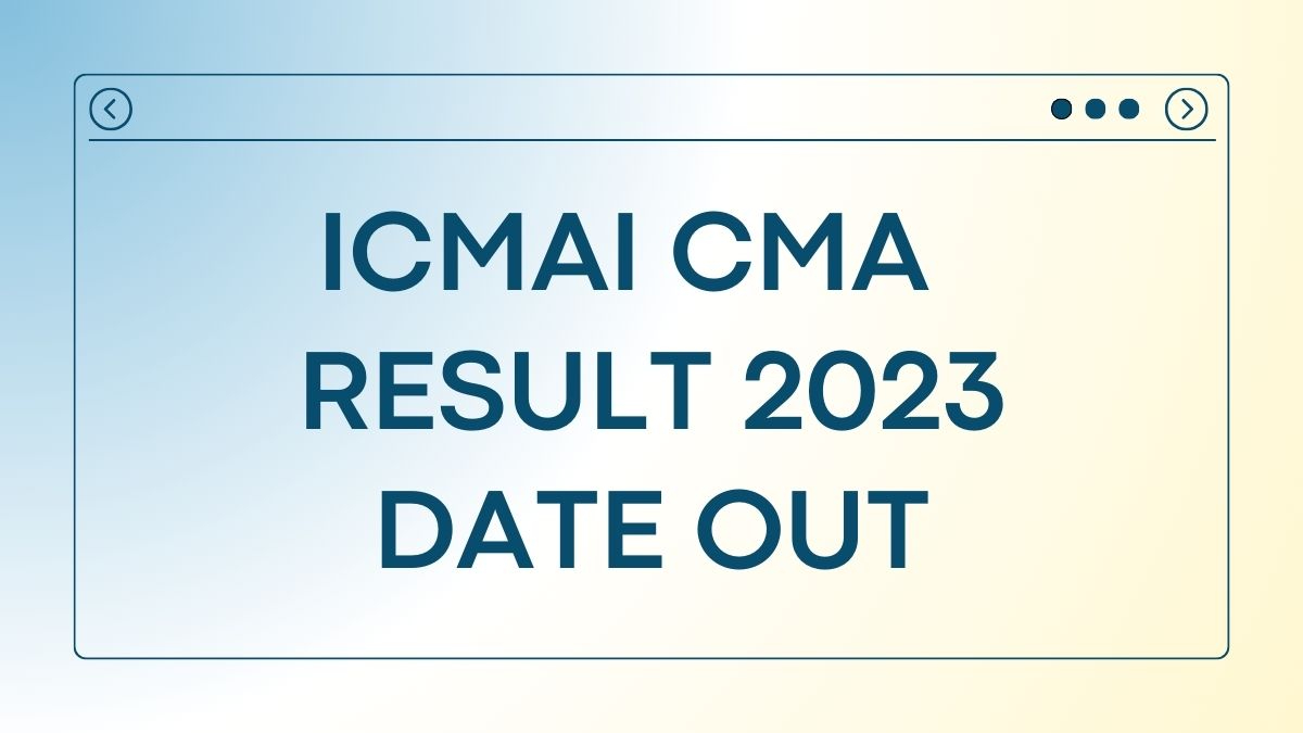 ICMAI CMA Result 2023 Date Out: आईसीएमएआई सीएमए रिजल्ट 2023 होगा 26 ...