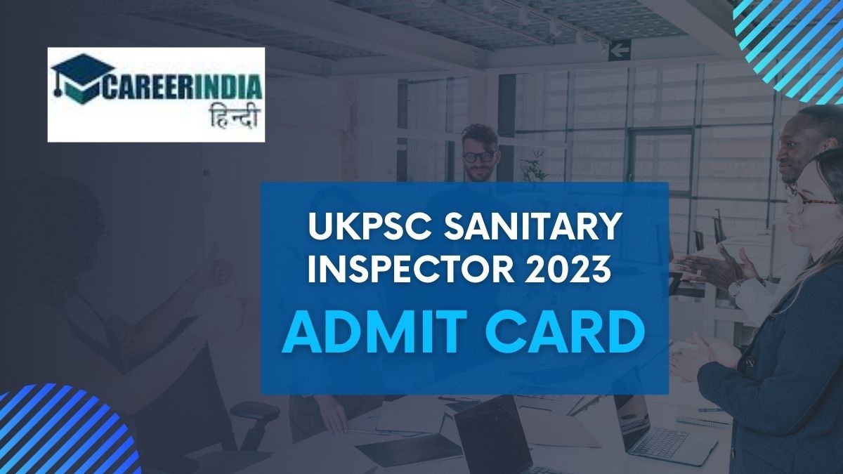 UKPSC सेनेटरी इंस्पेक्टर एडमिट कार्ड 2023 हुए जारी, psc.uk.gov.in से ...